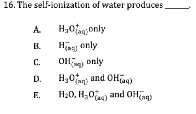 Solved 16. The self-ionization of water produces A. | Chegg.com