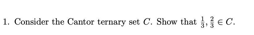 Solved 1. Consider the Cantor ternary set C. Show that | Chegg.com Solved 1. Consider the Cantor ternary set C. Show that | Chegg.com