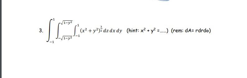 Solved ∫−11∫−1−y21−y2∫−11(x2+y2)23dzdxdy( hint: x2+y2=……)( | Chegg.com