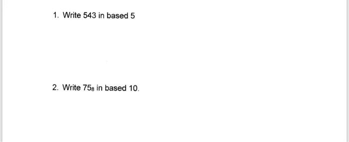 Solved 1. Write 543 in based 5 2. Write 758 in based 10. | Chegg.com