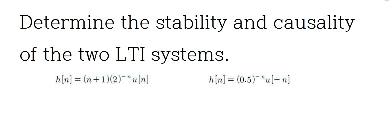 Solved Determine the stability and causality of the two LTI | Chegg.com