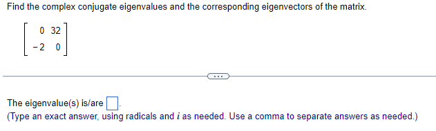 Solved Find the complex conjugate eigenvalues and the | Chegg.com
