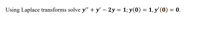 Solved Using Laplace transforms solve y" + y' – 2y = 1; y(0) | Chegg.com