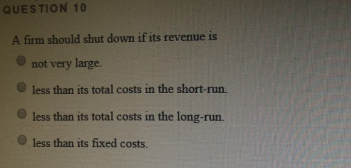 Solved QUESTION 10 A firm should shut down if its revenue is | Chegg.com