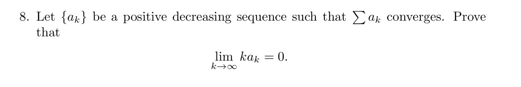 Solved 8. Let {ak} be a positive decreasing sequence such | Chegg.com