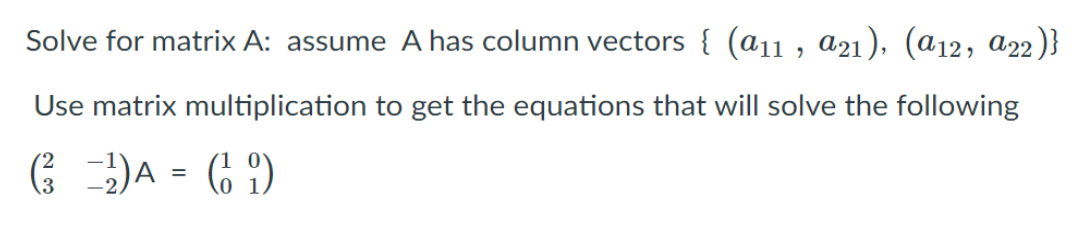 Solved Solve for matrix A: assume A has column vectors { | Chegg.com
