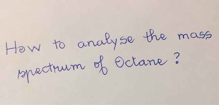 Solved How to analyze the mass spectrum of octane? | Chegg.com