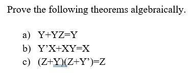 Solved Prove the following theorems algebraically. a) Y+YZ=Y | Chegg.com