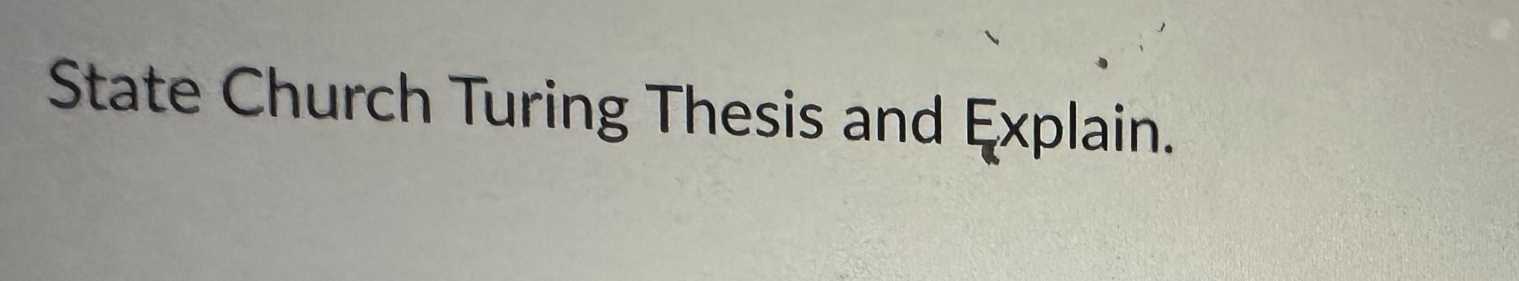 Solved State Church Turing Thesis and Explain. | Chegg.com