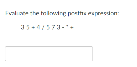 Solved Evaluate the following postfix expression: 35+4/573-* | Chegg.com