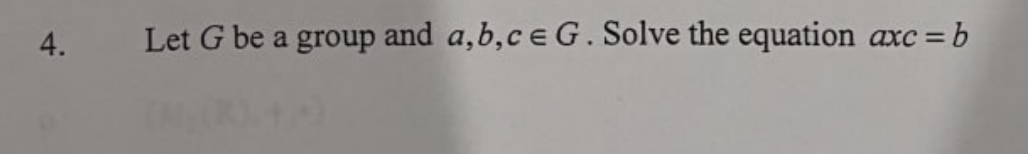 Solved Let G ﻿be a group and a,b,cinG. Solve the equation | Chegg.com