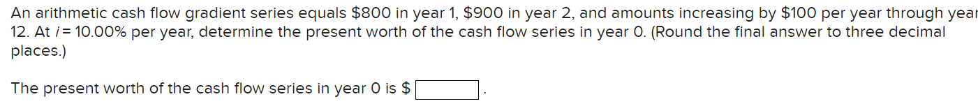 Solved An arithmetic cash flow gradient series equals $800 | Chegg.com