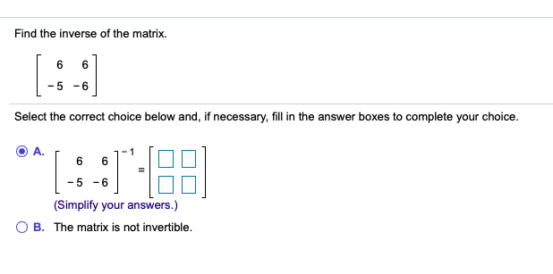 Solved Find the inverse of the matrix. 6 6 -5 -6 Select the | Chegg.com