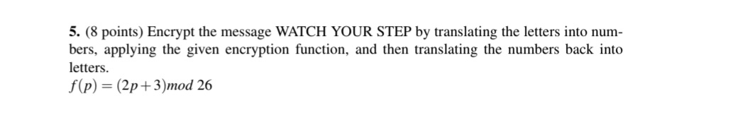 Solved 5. ( 8 points) Encrypt the message WATCH YOUR STEP by | Chegg.com