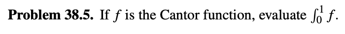 Solved Problem 38.5. If f is the Cantor function, evaluate | Chegg.com