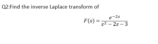 Solved Q2:Find the inverse Laplace transform of e-2s F(S) = | Chegg.com