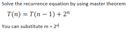 Solved Solve the recurrence equation by using master theorem | Chegg.com