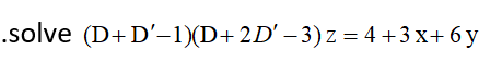 Solved .solve (D+D'-1)(D+2D' -3) z = 4 +3 x+6y | Chegg.com