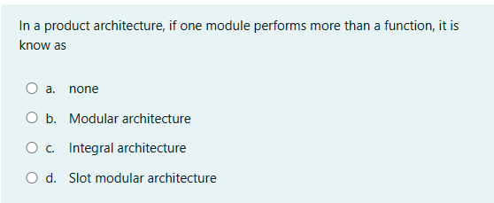 Solved In a product architecture, if one module performs | Chegg.com