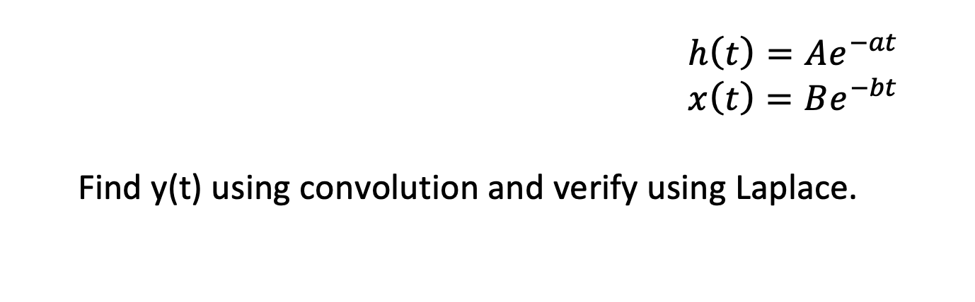 Solved h(t)=Ae−atx(t)=Be−bt Find y(t) using convolution and | Chegg.com