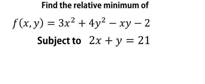 Solved Find the relative minimum of f(x, y) = 3x^2 + 4y^2 - | Chegg.com