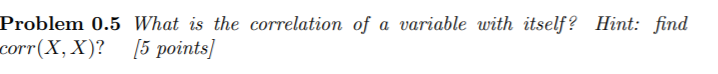 Solved Problem 0.5 What is the correlation of a variable | Chegg.com
