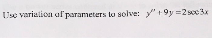Solved Use variation of parameters to solve: y" +9y -2sec3x | Chegg.com