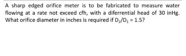 Solved A sharp edged orifice meter is to be fabricated to | Chegg.com