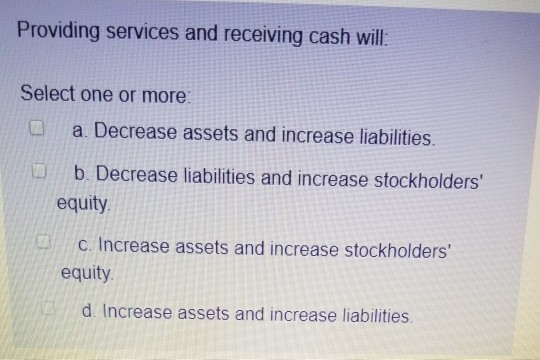Solved Providing services and receiving cash will Select one | Chegg.com