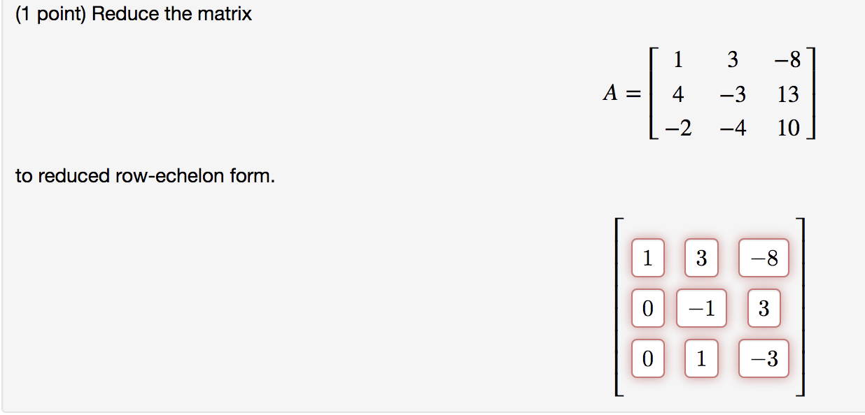Solved (1 point) Reduce the matrix A=⎣⎡14−23−3−4−81310⎦⎤ to | Chegg.com