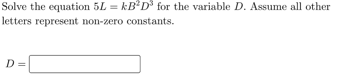 Solved Solve the equation 5L=kB2D3 for the variable D. | Chegg.com