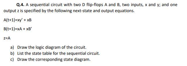 Solved Q.4. A sequential circuit with two D flip-flops A and | Chegg.com