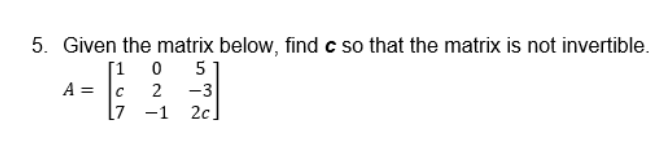 Solved Given the matrix below, find c so that the matrix is | Chegg.com