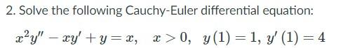 Solved 2. Solve the following Cauchy-Euler differential | Chegg.com