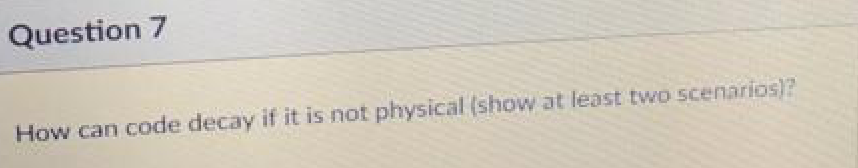 Solved Question 7 How can code decay if it is not physical | Chegg.com