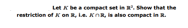 Solved Let K be a compact set in R2. Show that the | Chegg.com