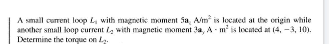 Solved A small current loop L, with magnetic moment 5a, A/m² | Chegg.com