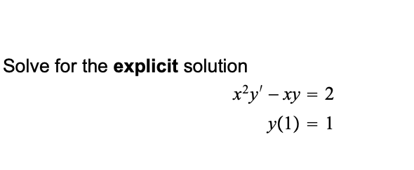 Solved Solve for the explicit solution x2y′−xyy(1)=2=1 | Chegg.com