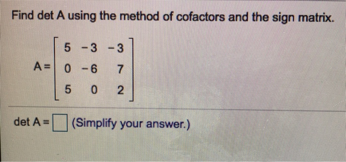 Solved Find det A using the method of cofactors and the sign | Chegg.com