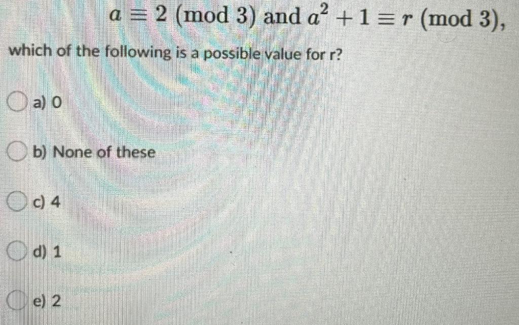 Solved a = 2 (mod 3) and a² +1 =r (mod 3), which of the | Chegg.com