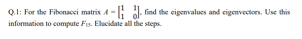 Solved Q.1: For the Fibonacci matrix A = find the | Chegg.com