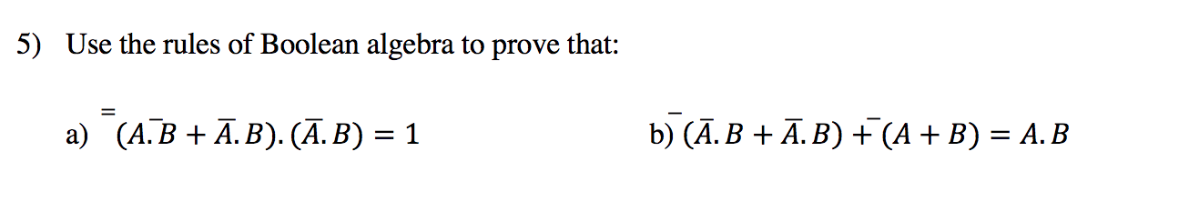 Solved 5) Use the rules of Boolean algebra to prove that: a) | Chegg.com