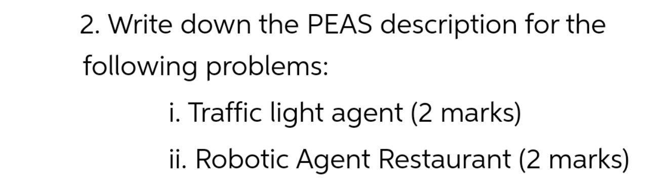 Solved 2. Write down the PEAS description for the following | Chegg.com