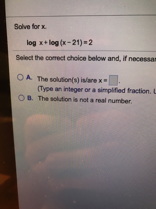 Solved Solve for x. log x + log(x - 21) = 2 Select the | Chegg.com