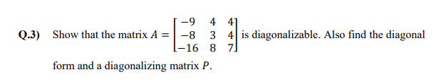 Solved -9 4 41 Q.3) Show that the matrix A = -8 3 4 is | Chegg.com