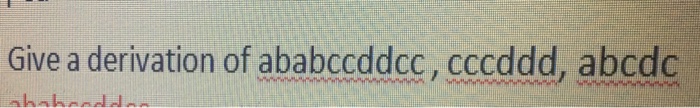 Solved Give a derivation of ababccddcc,cccddd, abcdc | Chegg.com