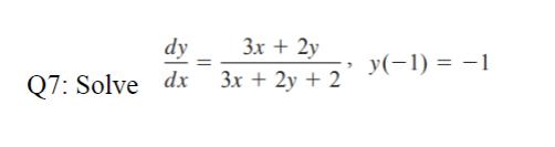 Solved Q7: Solve dxdy=3x+2y+23x+2y,y(−1)=−1 | Chegg.com