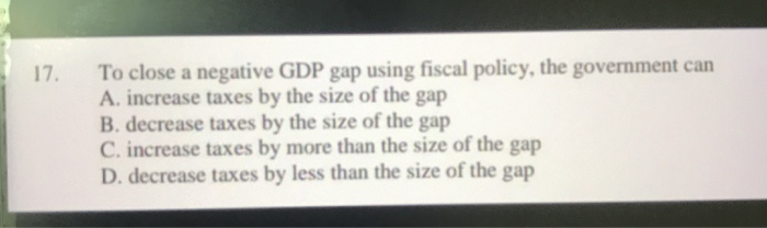 Solved To Close A Negative Gdp Gap Using Fiscal Policy The Chegg