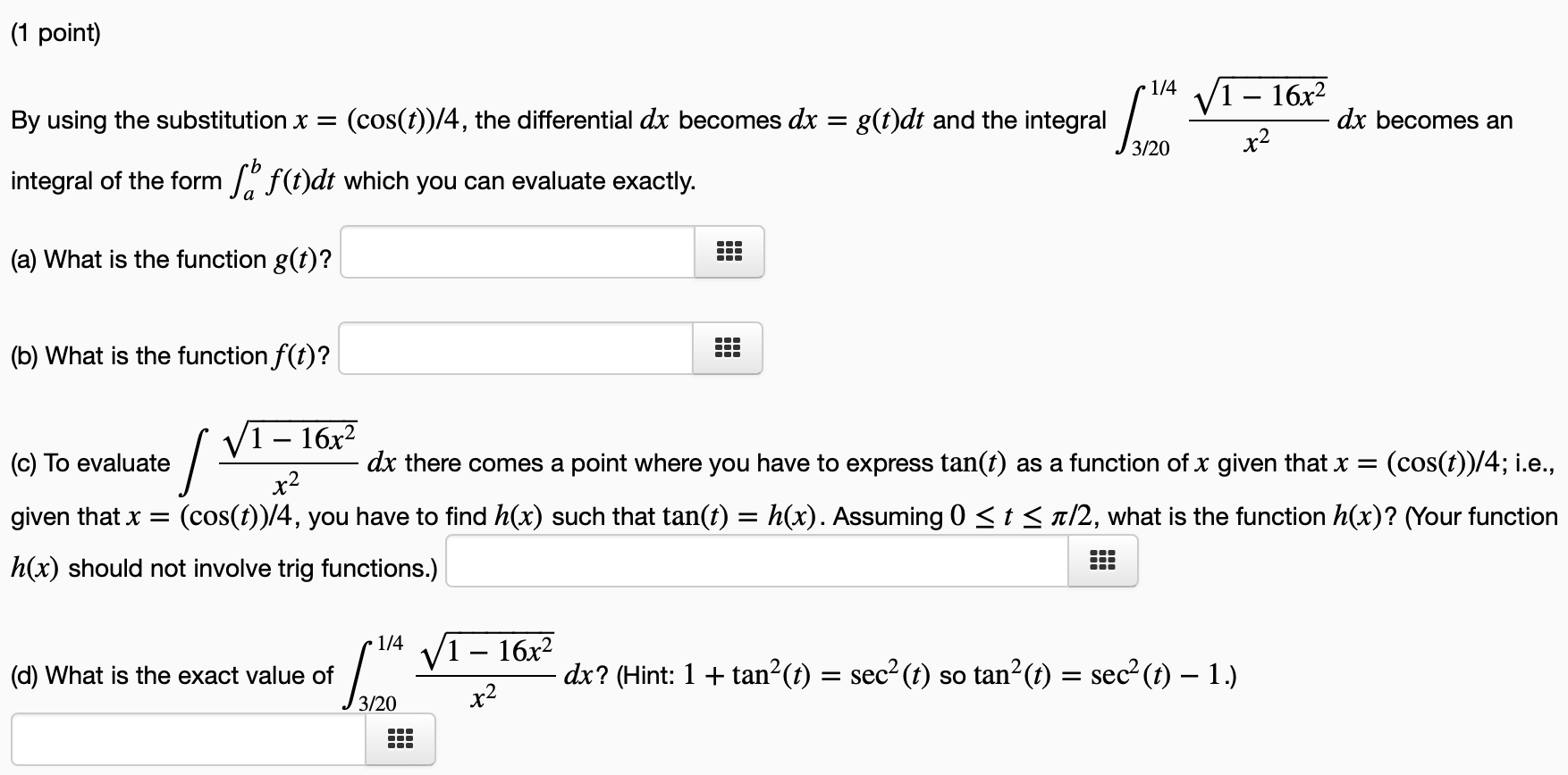 Solved (1 point) 1/4 V1 – 16x2 dx becomes an x2 By using the | Chegg.com Solved (1 point) 1/4 V1 – 16x2 dx becomes an x2 By using the | Chegg.com