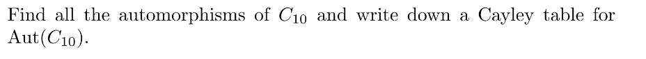 Solved Find all the automorphisms of C10 ﻿and write down a | Chegg.com